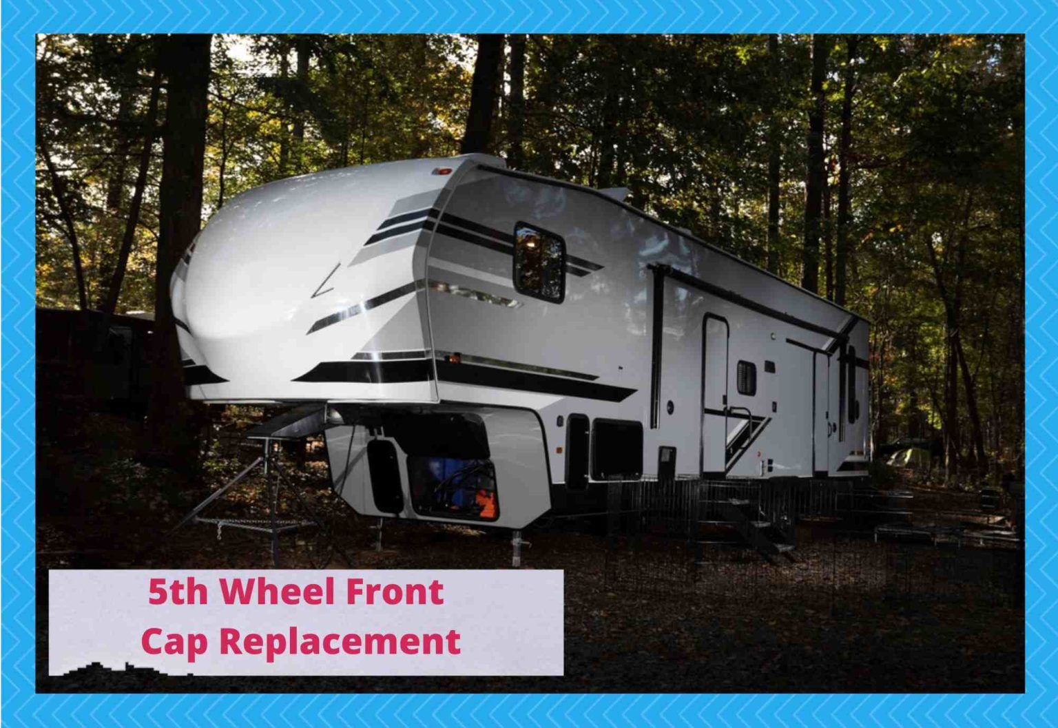 How to Get a 5th Wheel Front Cap Replacement - Camper Upgrade